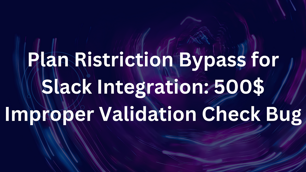 Plan Ristriction Bypass for Slack Integration: 500$ Improper Validation ...